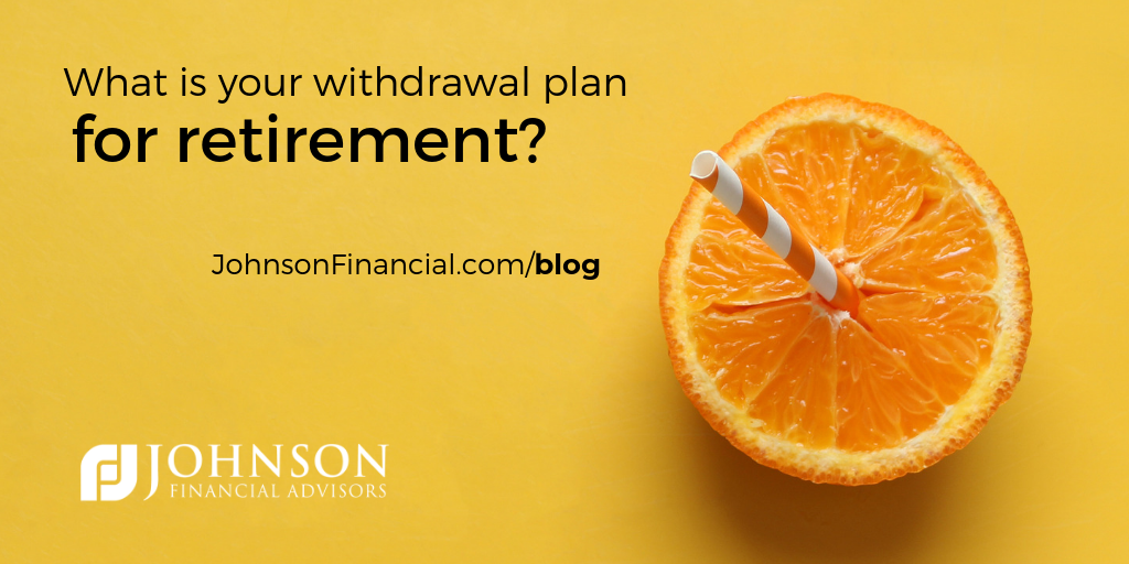 The Importance of a Good Withdrawal Plan - Johnson Financial Advisors