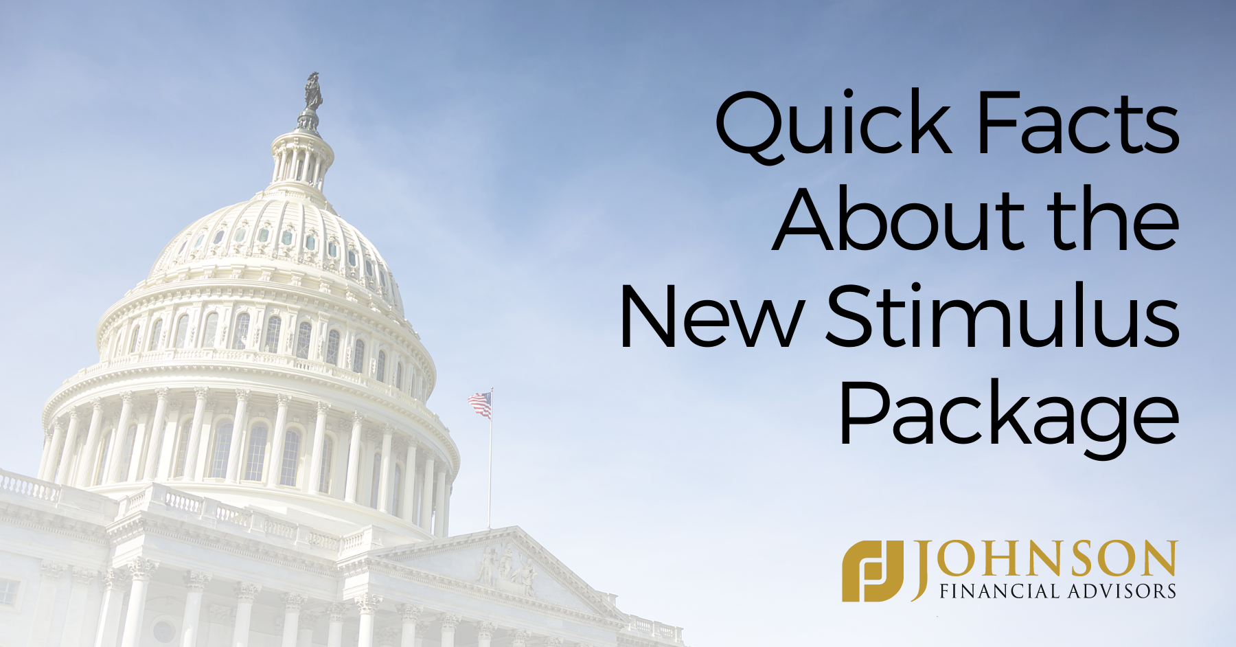 Quick Facts About the New Stimulus Package - Johnson Financial Advisors