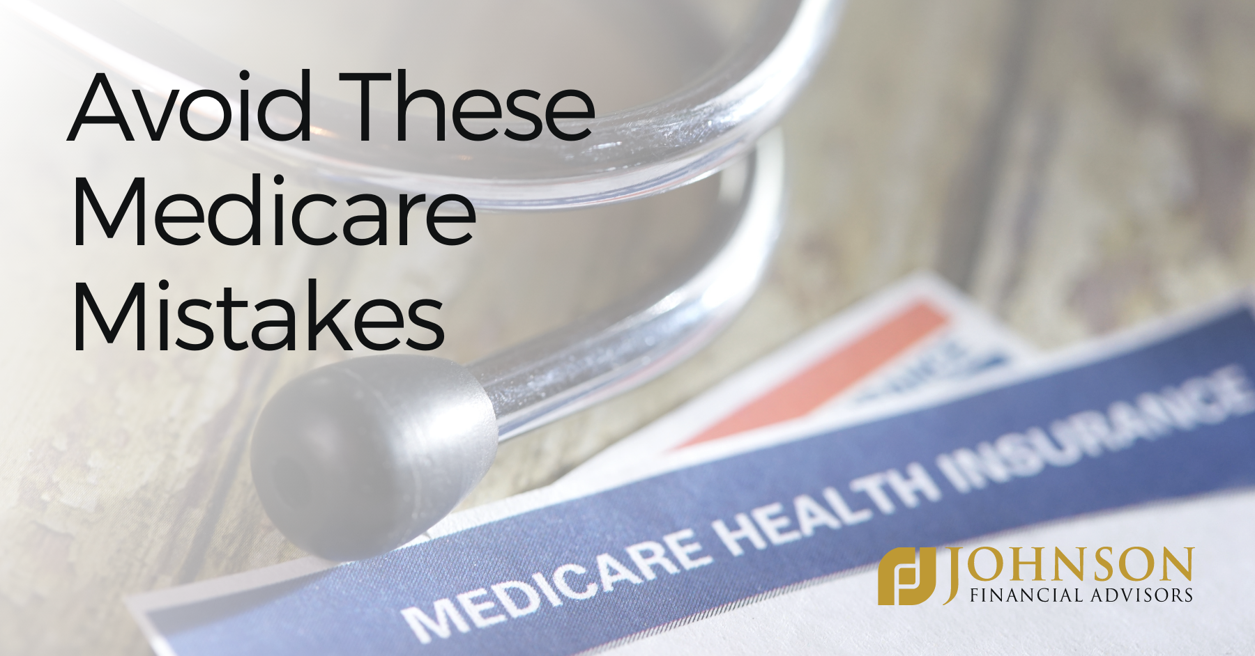 Avoid These Medicare Mistakes - Johnson Financial Advisors